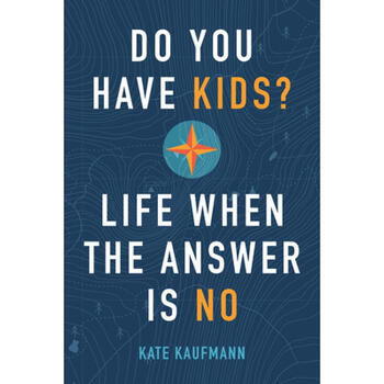 Do You Have Kids?: Life When the Answer Is No