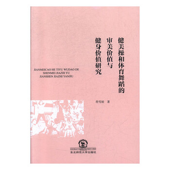 健美和体育舞蹈的审美价值与健身价值研究 体育/运动 符雪姣著 东北师范大学出版社 978756816