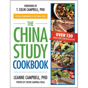 The China Study Cookbook: Over 120 Whole Food, Pla