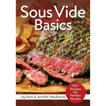 Sous Vide Basics: 100+ Recipes for Perfect R...