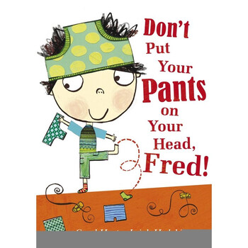 Don't Put Your Pants on Your Head, Fred!