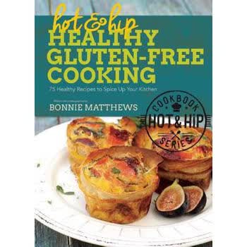 Hot and Hip Healthy Gluten-Free Cooking: 75 ...