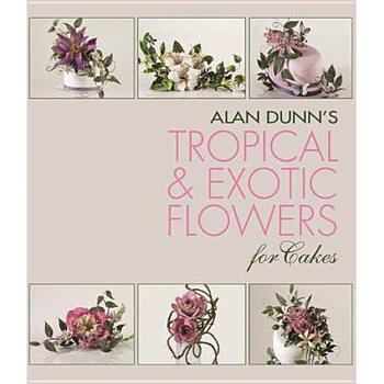 Alan Dunn's Tropical & Exotic Flowers for Cakes