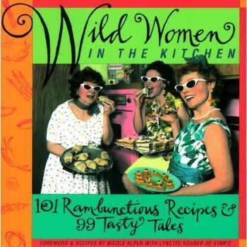 Wild Women in the Kitchen: 101 Rambunctious ...