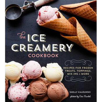 Ice Creamery Cookbook: Modern Frozen Treats ...