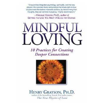 Mindful Loving: 10 Practices for Creating De...