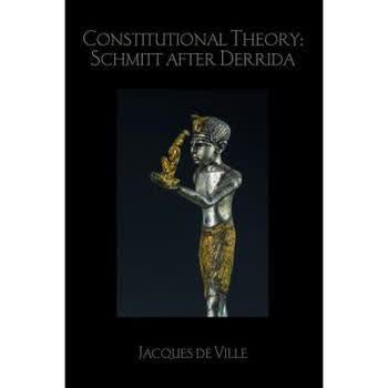 Constitutional Theory: Schmitt After Derrida