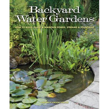 Backyard Water Gardens: How to Build, Plant ...