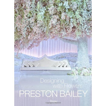 Preston Bailey: Designing with Flowers 英文原版