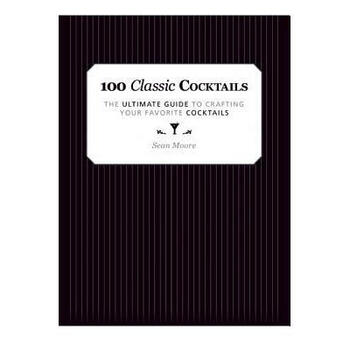 100 Classic Cocktails: The Ultimate Guide to...