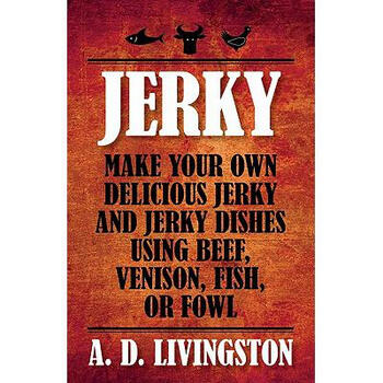 Jerky: Make Your Own Delicious Jerky and Jer...