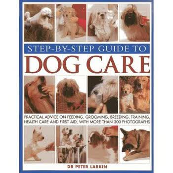 Step-By-Step Guide to Dog Care: Practical Ad...
