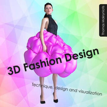 3D Fashion Design: Technique, Design and Vis...