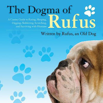 The Dogma of Rufus: A Canine Guide to Eating...