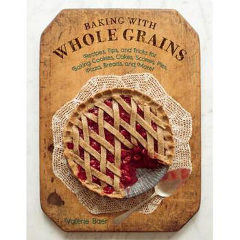Baking with Whole Grains: Recipes, Tips, and...
