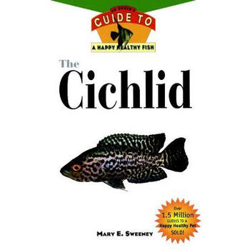 The Cichlids: An Owner's Guide to a Happy He...