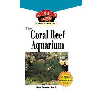 The Coral Reef Aquarium: An Owner's Guide to...