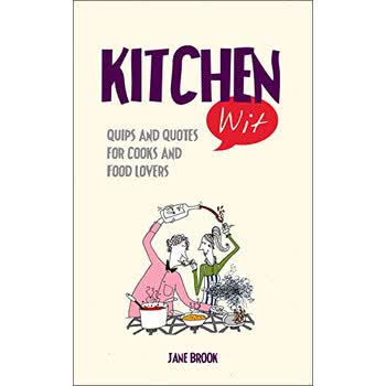 Kitchen Wit: Quips And Quotes For Cooks And Food Lovers