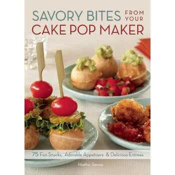 Savory Bites from Your Cake Pop Maker: 75 Fu...
