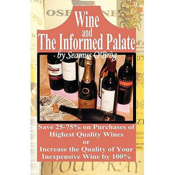 Wine and The Informed Palate: Better Wines f...