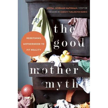 The Good Mother Myth: Redefining Motherhood ...
