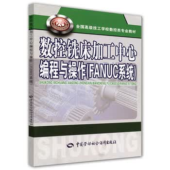 数控铣床加工中心编程与操作（FANUC系统）--全国高级技工学校数控类专业教材