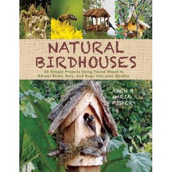 Natural Birdhouses: 25 Simple Projects Using...