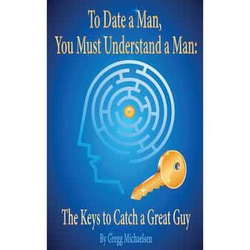 To Date a Man, You Must Understand a Man: Th...