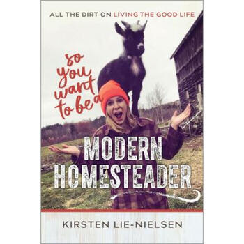 So You Want to Be a Modern Homesteader?: All...