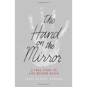 Hand On The Mirror: A True Story Of Life Beyond Death