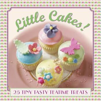 Little Cakes!: 25 Tiny Tasty Tea-time Treats...