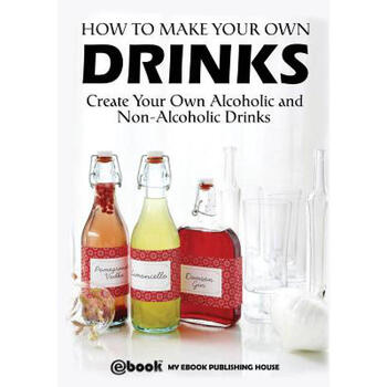 How to Make Your Own Drinks: Create Your Own...