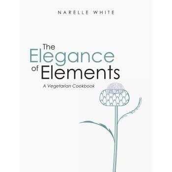 The Elegance of Elements: A Vegetarian Cookbook