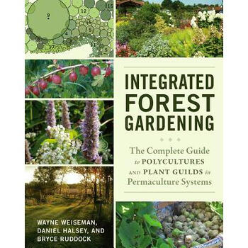 Integrated Forest Gardening: The Complete Gu...