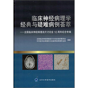 临床神经病理学经典与疑难病例荟萃：全国临床神经病理读片讨论会10周年纪念专辑