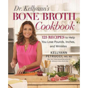 Dr. Kellyann's Bone Broth Cookbook: 125 Reci...