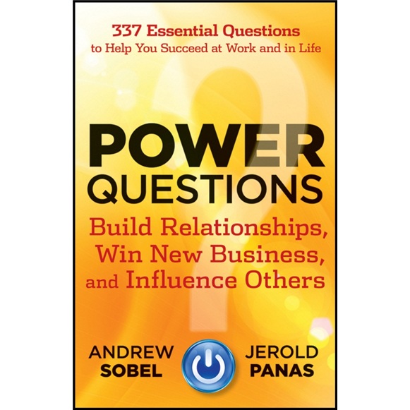Power Questions: Build Relationships, Win New Business, and Influence Others