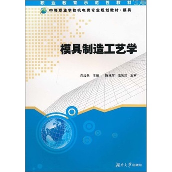 职业教育示范性教材·中等职业学校机电类专业规划教材·模具：模具制造工艺学