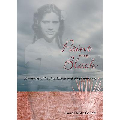 Paint Me Black: Memories of Croker Island an...