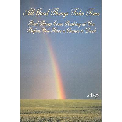 All Good Things Take Time;: Bad Things Come ...