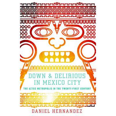 Down and Delirious in Mexico City: The Aztec...