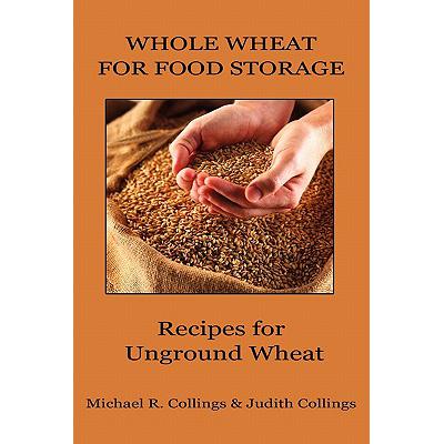 Whole Wheat for Food Storage: Recipes for Unground Wheat