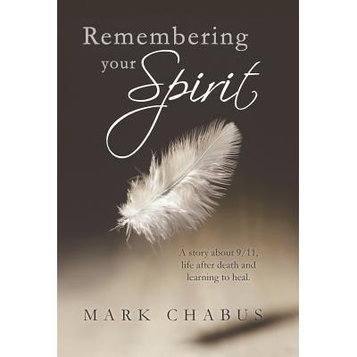 Remembering Your Spirit: A Story about 9/11, Life After Death and Learning to Heal.