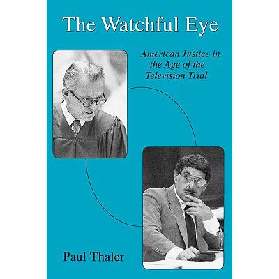 The Watchful Eye: American Justice in the Age of the Television Trial