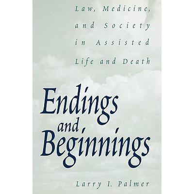 Endings and Beginnings: Law, Medicine, and Society in Assisted Life and Death