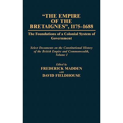 Empire of the Bretaignes, 1175-1688: The Foundations of a Colonial System of Government: Selec...