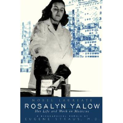 Rosalyn Yalow: Novel Laureate Her Life and Work in Medicine