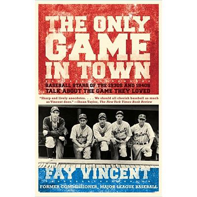 The Only Game in Town: Baseball Stars of the 1930s and 1940s Talk about the Game They Loved