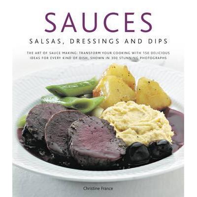 Sauces, Salsas, Dressings and Dips: The Art ...