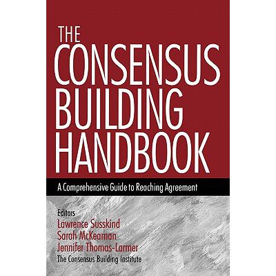 The Consensus Building Handbook: A Comprehensive Guide to Reaching Agreement